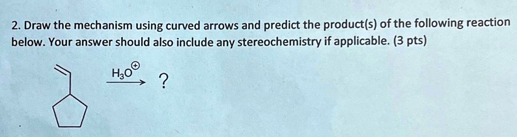 2. Draw the mechanism using curved arrows and predict the product(s) of the following reaction ...