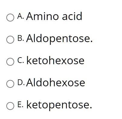 SOLVED: A Amino acid B. Aldopentose. c ketohexose D:Aldohexose E ketopentose: