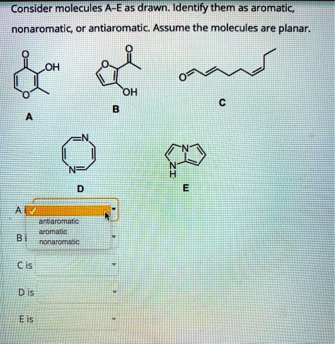 SOLVED: Consider molecules A-E as drawn: Identify them as aromatic ... SOLVED: Consider molecules A-E as drawn: Identify them as aromatic ...