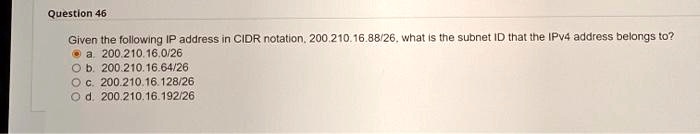 SOLVED: Question46 Given the following IP address in CIDR notation.200.210.16.88/26.what is the ...