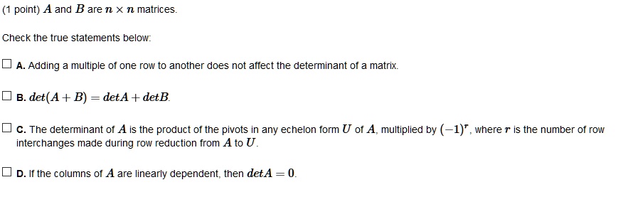 point and b are n x n matrices check the true statements below a adding multiple of one row to ...