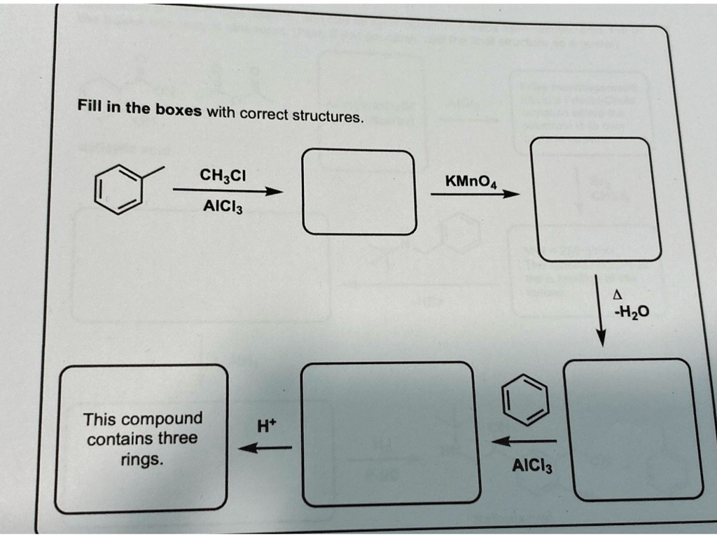 [GET ANSWER] Fill in the boxes with correct structures. CH3CI AICI3 KMnO4 This compound contains ...