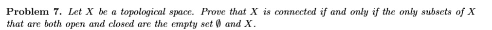 SOLVED: Problem 7. Let X be a topological space. Prove that X is connected if and only if the ...