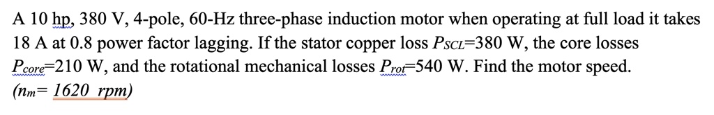 [GET ANSWER] A 10 hp, 380 V, 4-pole, 60-Hz three-phase induction motor ...