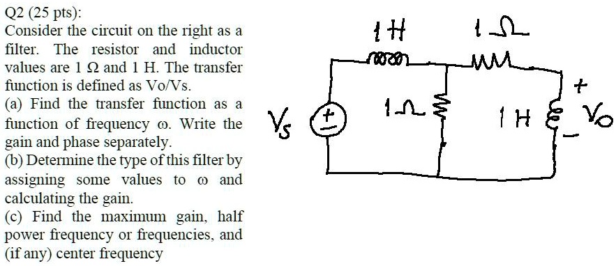 SOLVED: Q2 (25 pts): Consider the circuit on the right as a filter. The ...