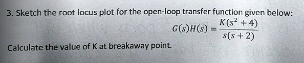 SOLVED: 3. Sketch the root locus plot for the open-loop transfer function given below: s(s+2 ...