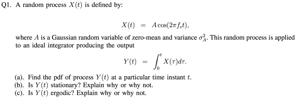 SOLVED: Q1. A random process X(t) is defined by: X(t) = Acos(2Ï€fct) where A is a Gaussian ...