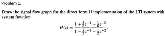 SOLVED: Problem 1: Draw the signal flow graph for the direct form II ... SOLVED: Problem 1: Draw the signal flow graph for the direct form II ...