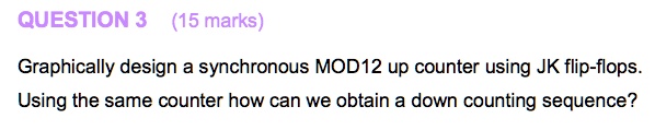 QUESTION 3 (15 marks) Graphically design a synchronous MOD12 up counter ...