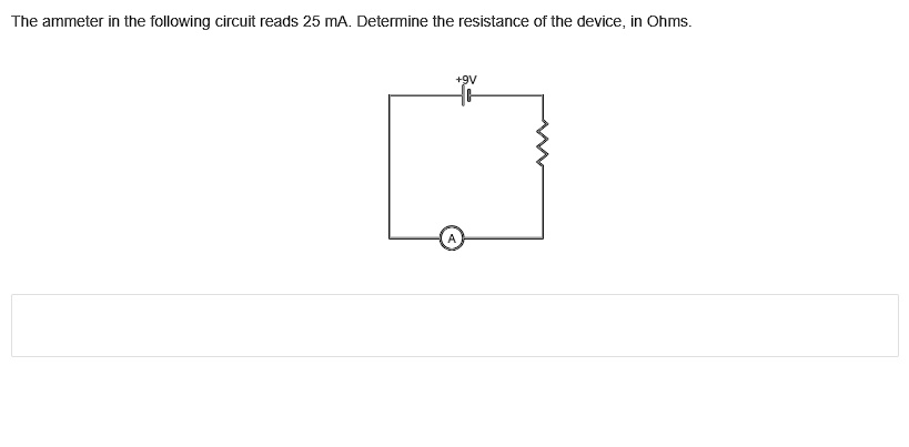 Solved The Ammeter In The Following Circuit Reads 25 Ma Determine The Resistance Of The Device