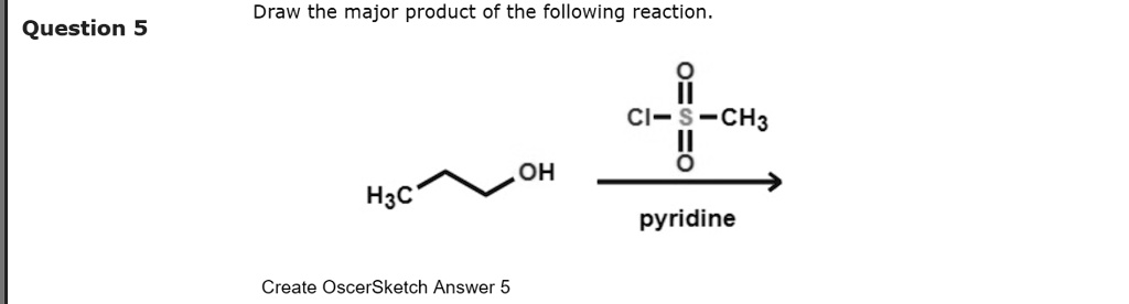 SOLVED: Draw the major product of the following reaction: Question 5 Cl-S-CH3 OH H2C pyridine ...
