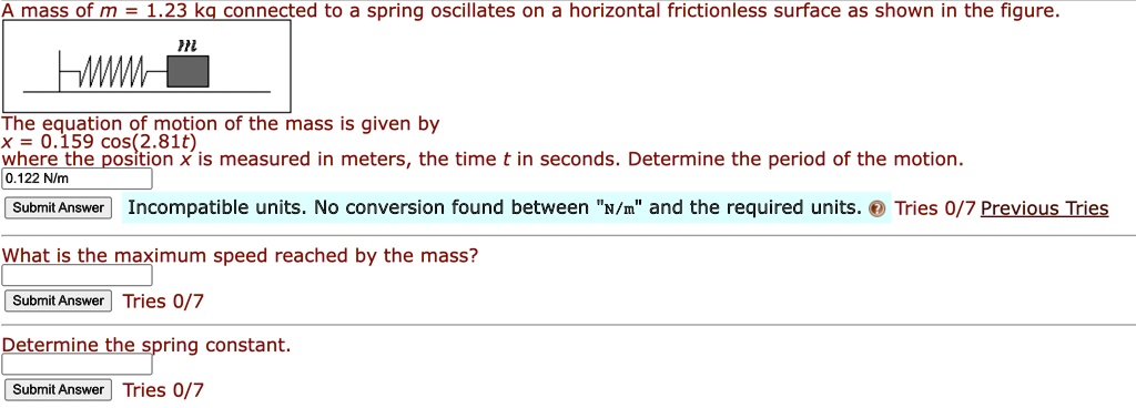 A mass of m = 1.23 kg connected to a spring oscillates on a horizontal ...