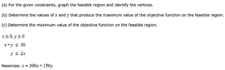 SOLVED: (a) For the given constraints, graph the feasible region and identify the vertices. (b ...