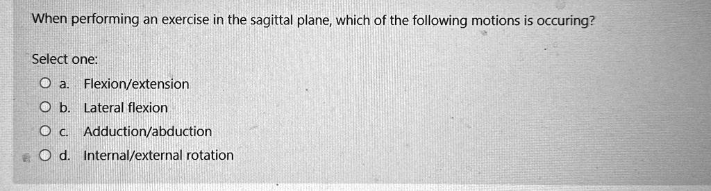 SOLVED: When performing an exercise in the sagittal plane, which of the ...
