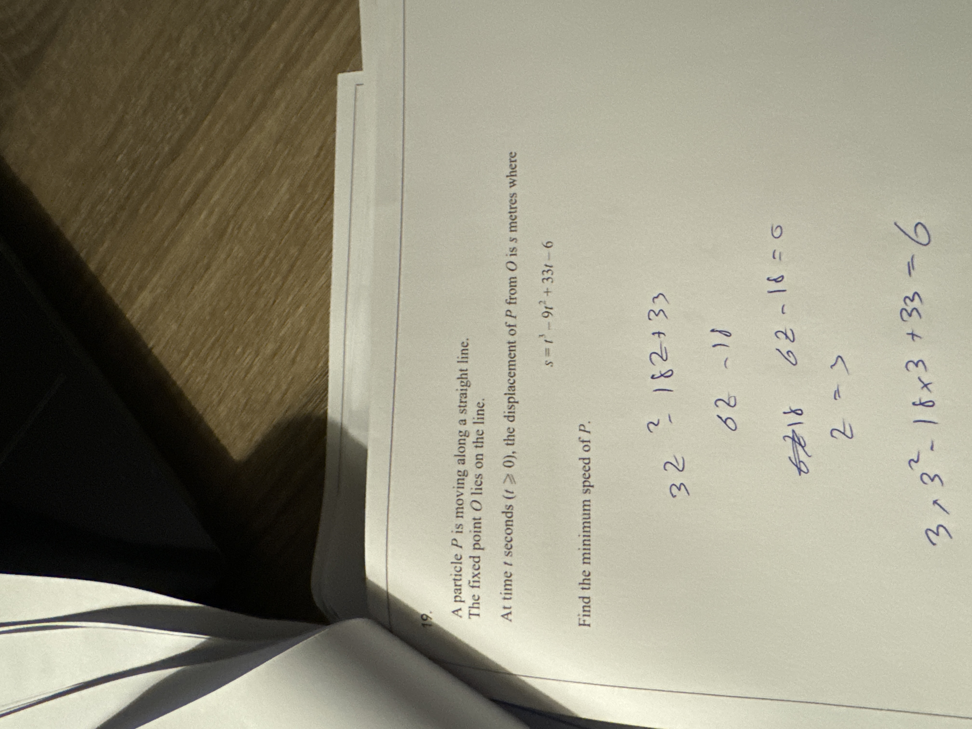 A particle P is moving along a straight line. The fixed point O lies on the line. At time t ...