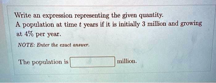 Write an expression representing the given quantity: A population at time t years if it is ...