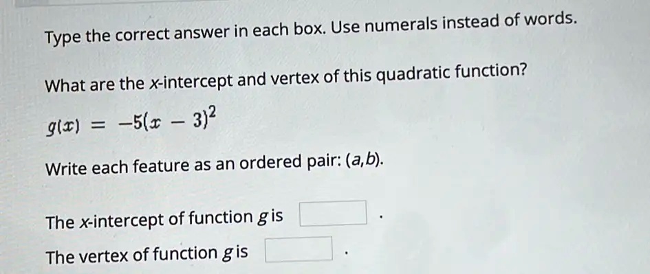 Type the correct answer in each box. Use numerals instead of words. What are the x-intercept and ...