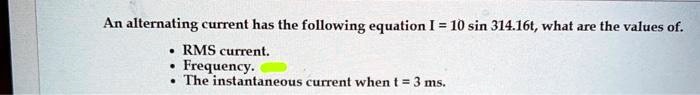 SOLVED: An alternating current has the following equation I = 10 sin 314.16, what are the values ...