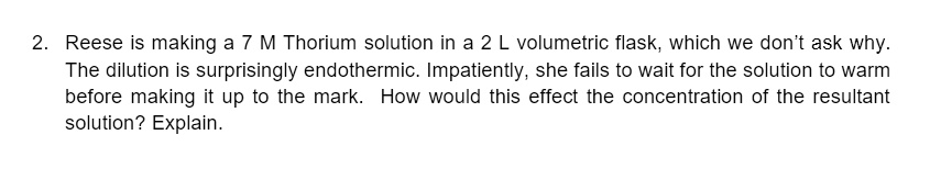 SOLVED: 2. Reese is making a 7 M Thorium solution in a 2 L volumetric ...
