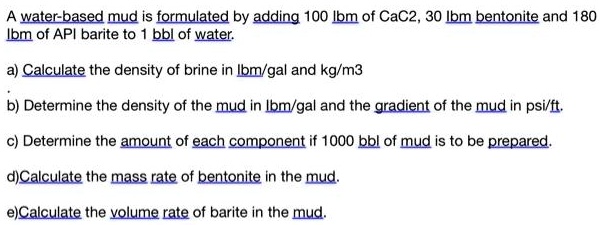 A water-based mud is formulated by adding 100 lbm of CaC2, 30 lbm ...