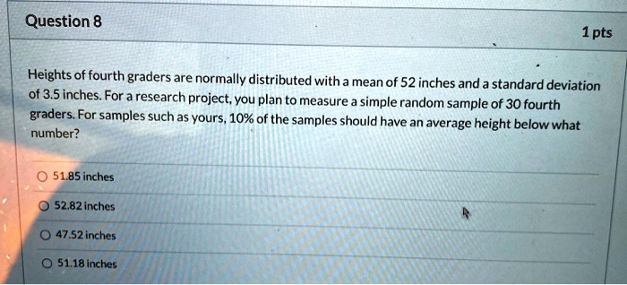 Solved Question 8 1pts Heights Of Fourth Graders Are Normally Distributed With Mean Of 52