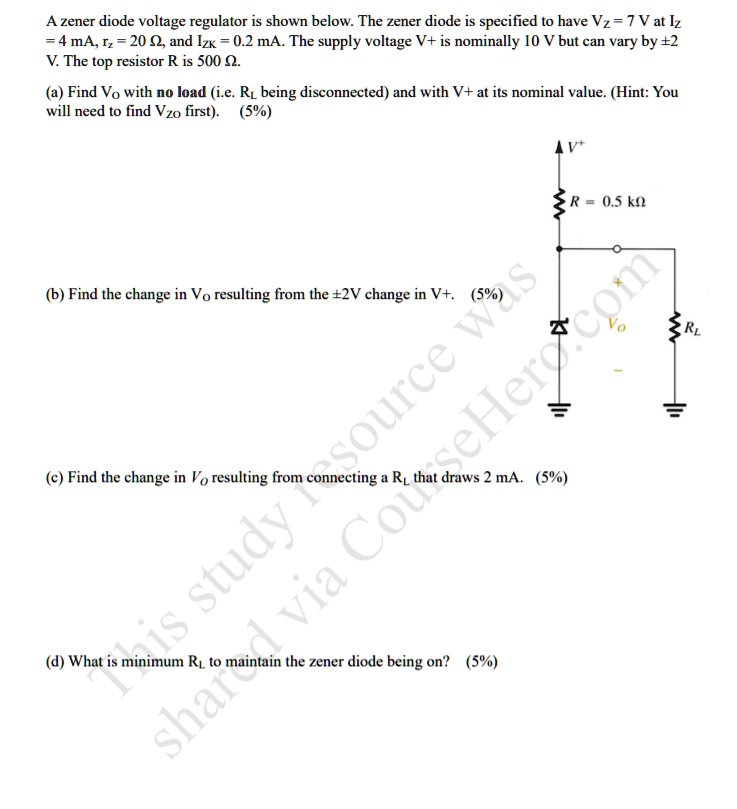 A zener diode voltage regulator is shown below. The zener diode is specified to have Vz = 7 V at ...