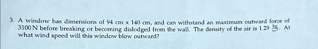 SOLVED: A window has dimensions of 94cm imes 140cm, and can withstand ...