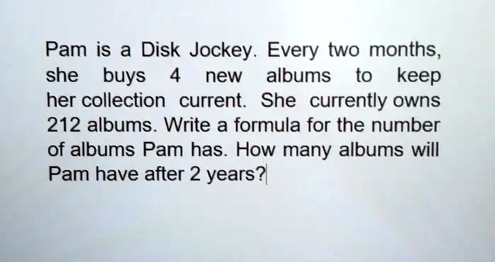 SOLVED: Pam is a Disk Jockey. Every two months, she buys 4 new albums ...