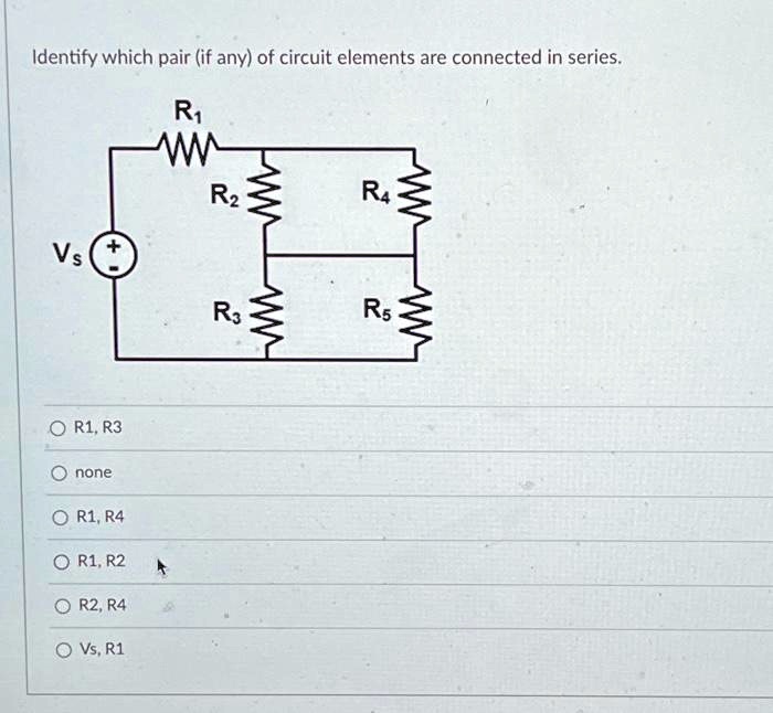 SOLVED: Identify which pair (if any) of circuit elements are connected in series: 1. R₁ and R2 2 ...