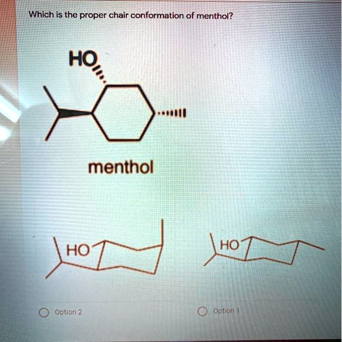 SOLVED: Which is the proper chair conformation of menthol? HO menthol ...