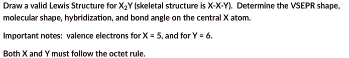 Draw a valid Lewis Structure for X2Y (skeletal structure is X-X-Y ...