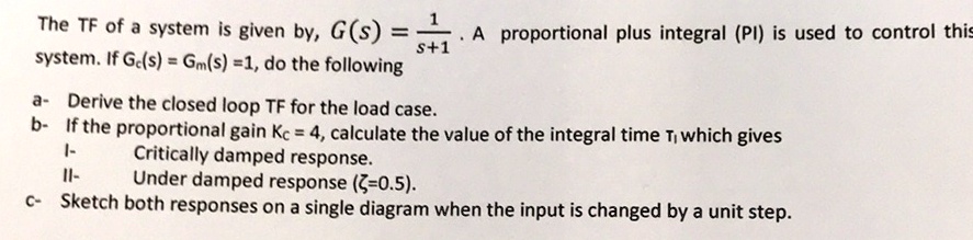 The TF of a system is given by, G(s) = (1)/(s+1). A proportional plus ...