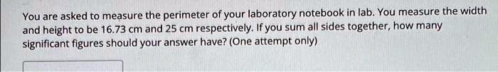 You are asked to measure the perimeter of your laboratory notebook in ...