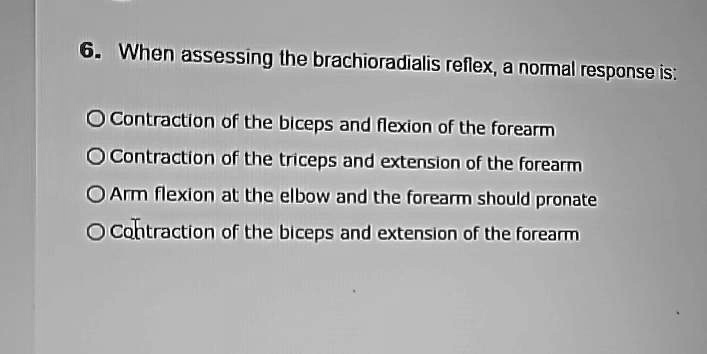 6. When assessing the brachioradialis reflex, a normal response is ...