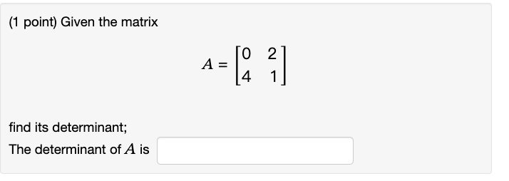 SOLVED: (1 point) Given the matrix 0 2 4 1 A find its determinant; The ... SOLVED: (1 point) Given the matrix 0 2 4 1 A find its determinant; The ...