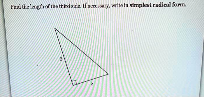 SOLVED: Find the length of the third side. Ifnecessary, write in simplest radical form