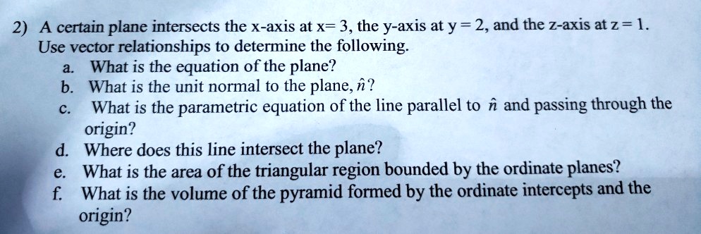 SOLVED: 2) A certain plane intersects the X-axis at X== 3, the Y-axis at Y = 2,and the z-axis at ...