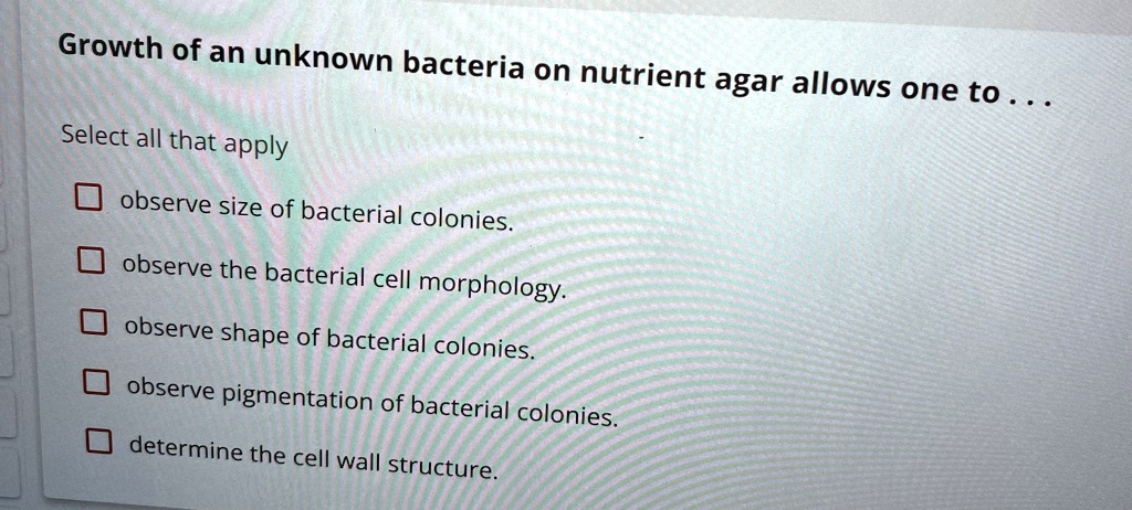 [GET ANSWER] Growth of an unknown bacteria on nutrient agar allows one ...