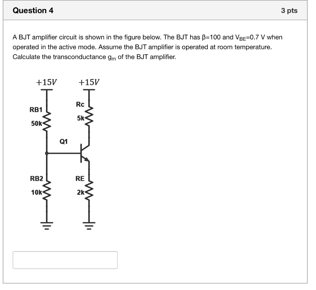 Question 4 A BJT amplifier circuit is shown in the figure below. The BJT has β=100 and VBE=0.7 V ...