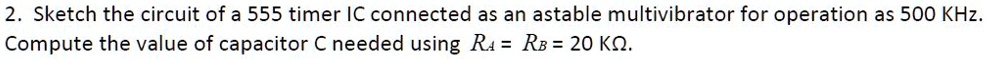SOLVED: 2. Sketch the circuit of a 555 timer IC connected as an astable multivibrator for ...