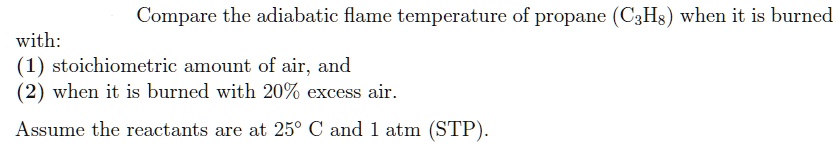 SOLVED: Compare the adiabatic flame temperature of propane (C3H8) when ...