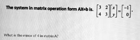 SOLVED: The system in matrix operation form AX-b is: AX - b What is the ...