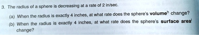 SOLVED: The radius of a sphere is decreasing at a rate of 2 in/sec inches; at what rate does the ...