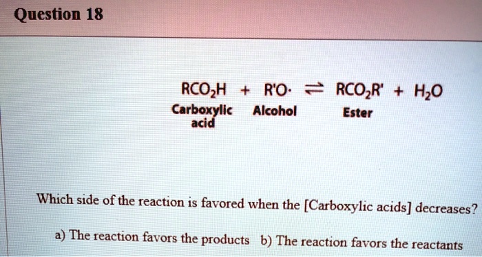 SOLVED: RCOOH: Carboxylic Acid RCOOR': Ester H2O Which side of the ...