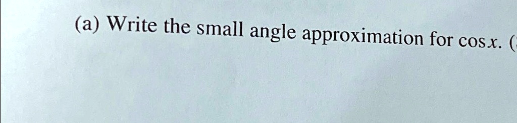 SOLVED: (a) Write the small angle approximation for cosx. (a) Write the ...