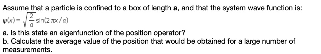 SOLVED: Assume that a particle is confined to a box of length a, and that the system wave ...
