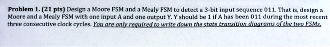 Problem 1 21 Pts Design A Moore Fsm And A Mealy Fsm To Detect A 3 Bit Input Sequence 011