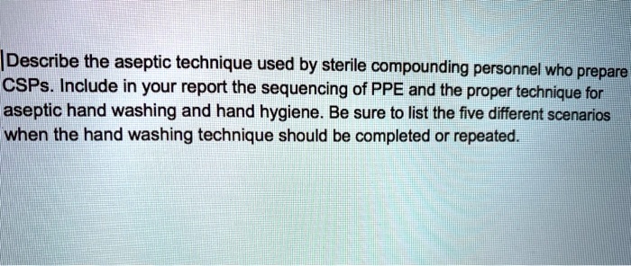 SOLVED: Describe the aseptic technique used by sterile compounding ...
