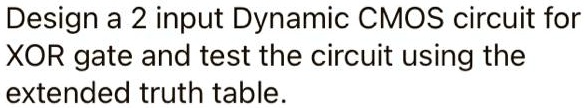 SOLVED: Design a 2-input Dynamic CMOS circuit for XOR gate and test the ...