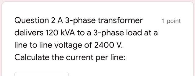 SOLVED: Question 2 A 3-phase transformer 1 point delivers 120 kVA to a ...